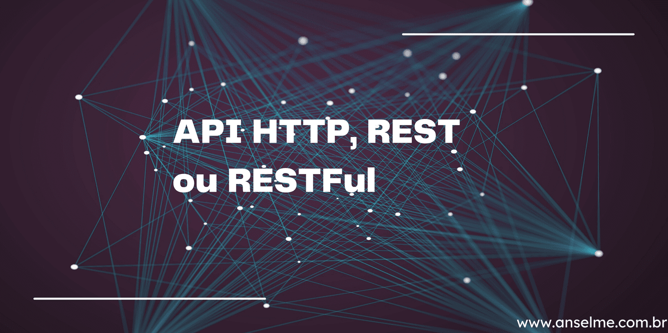 API HTTP, REST ou RESTFul - Anselme.com.br