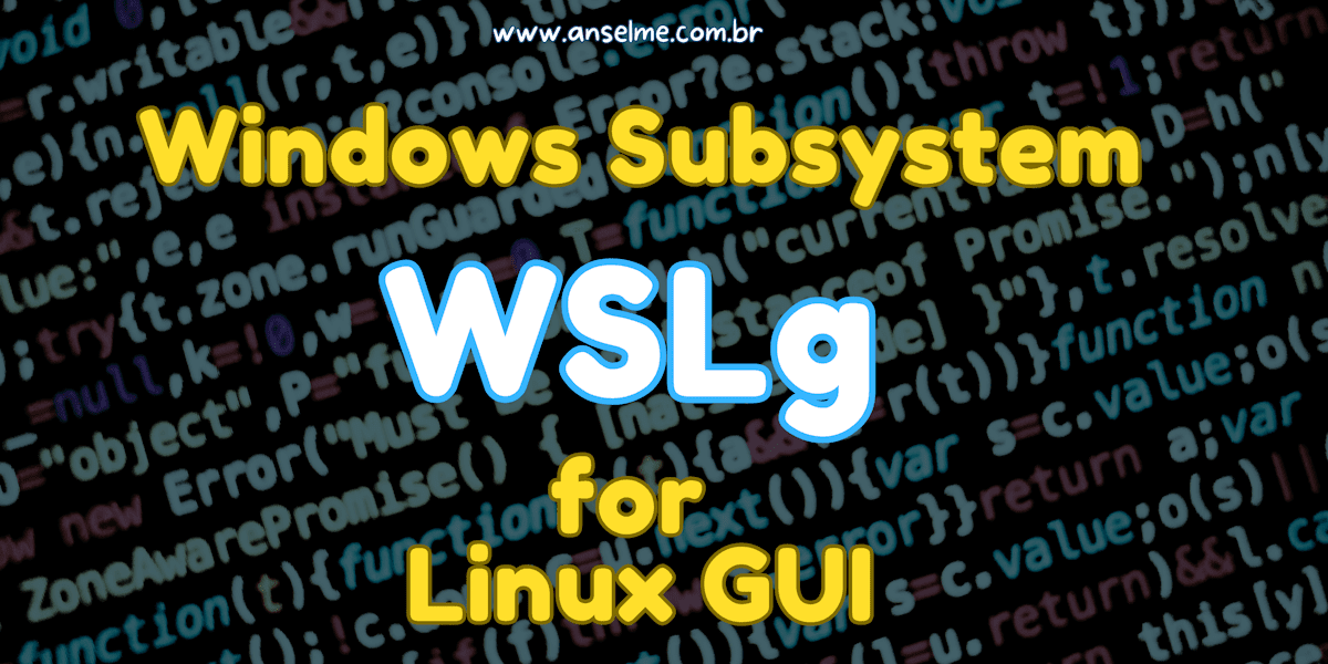 WSLg - Windows Subsystem for Linux GUI - Anselme.com.br